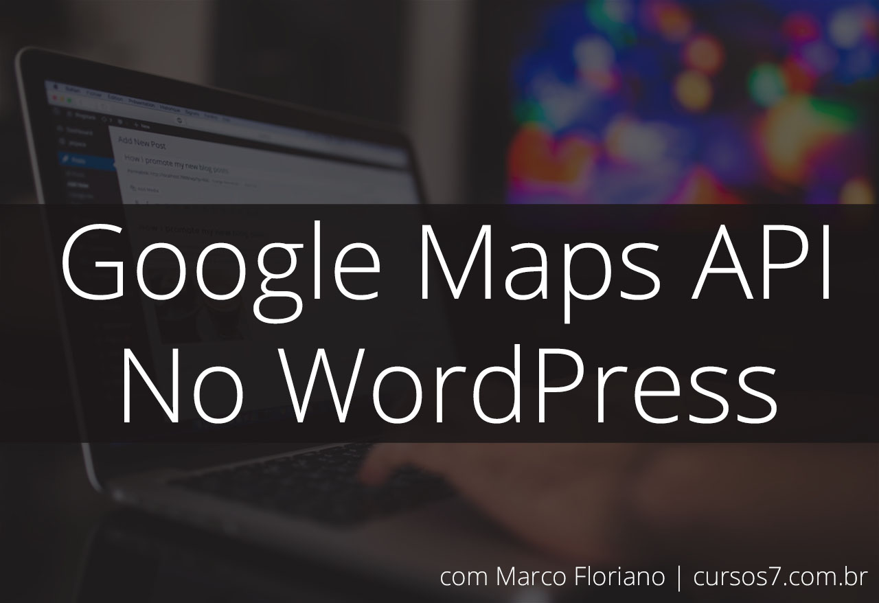 Google Maps API No WordPress - Cursos7